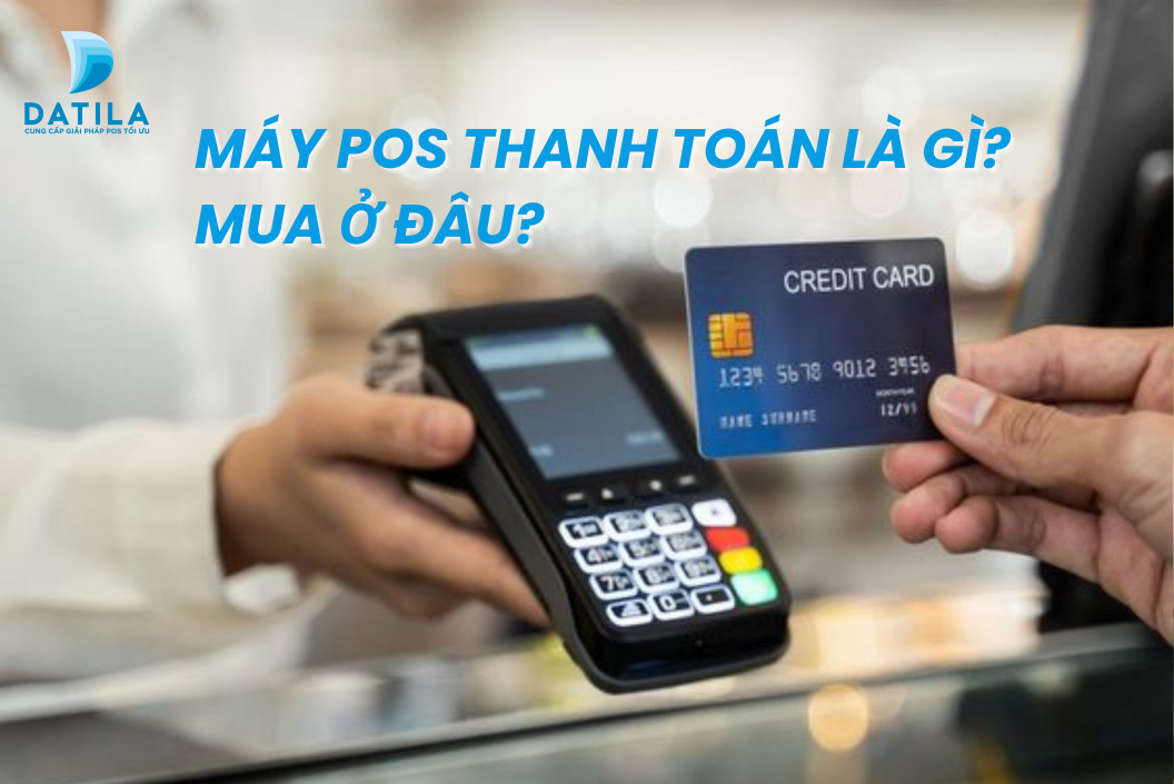 Máy POS Thanh Toán Là Gì? Mua Ở Đâu? - Giải pháp Pos tối ưu